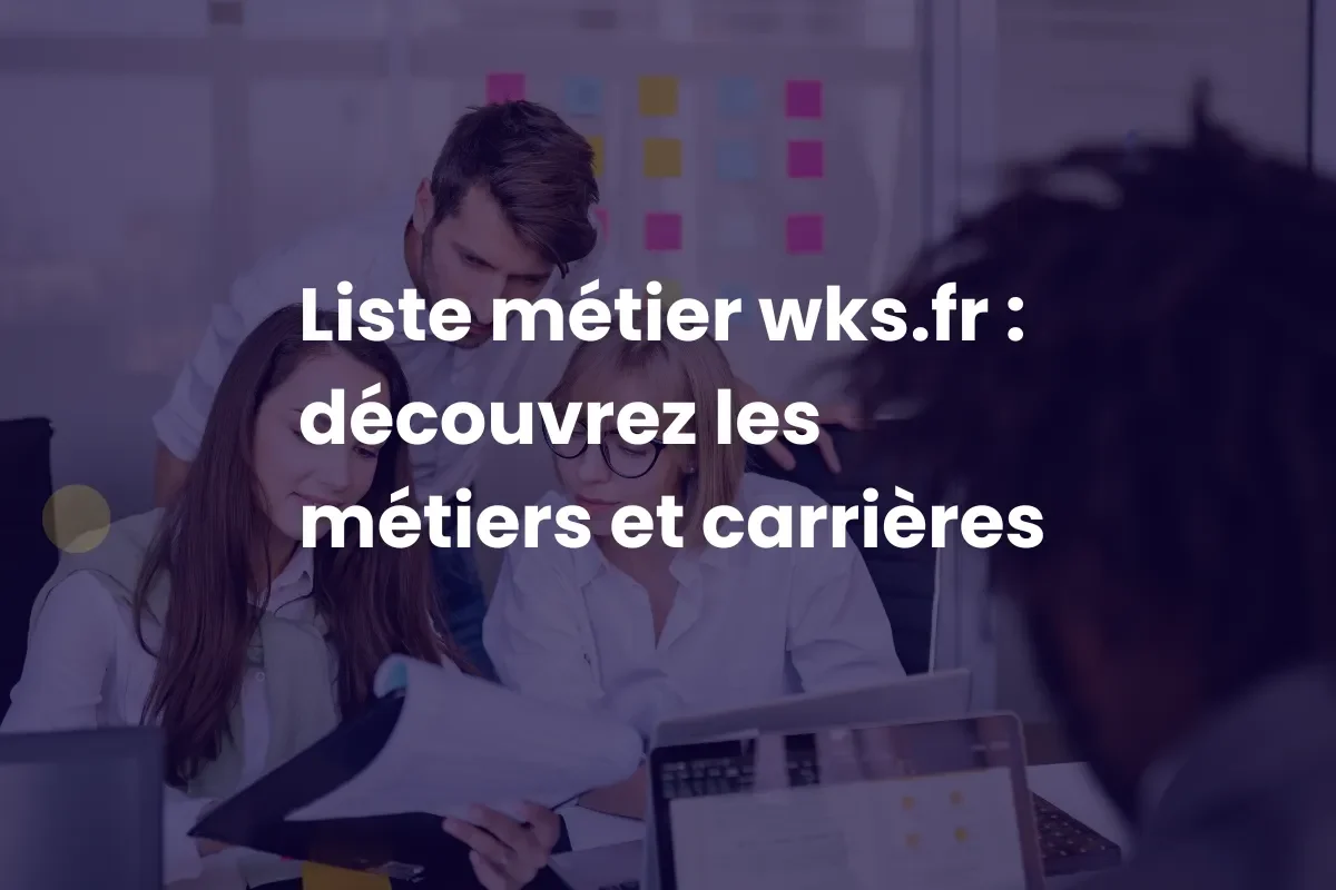Liste métier wks.fr : découvrez les métiers et carrières